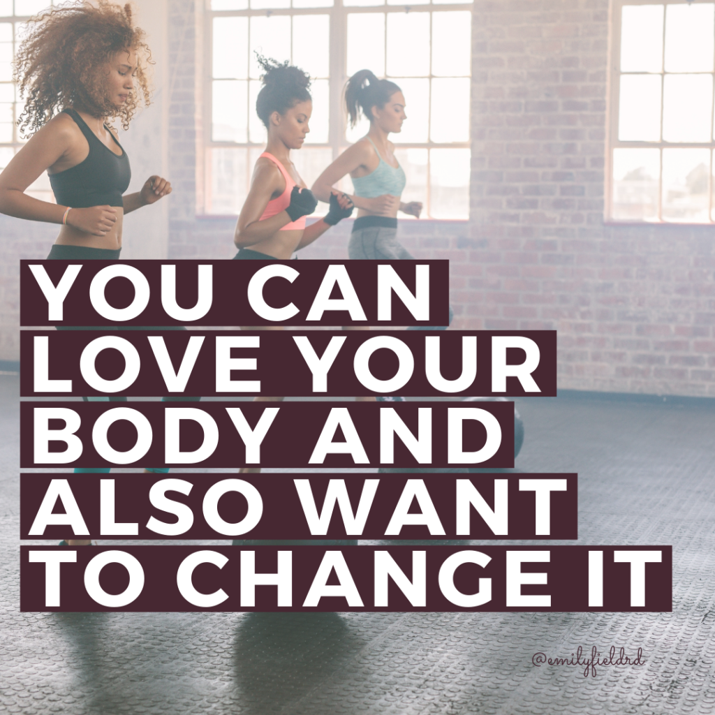 You Can Love Your Body and Also Want to Change It - Emily Field RD